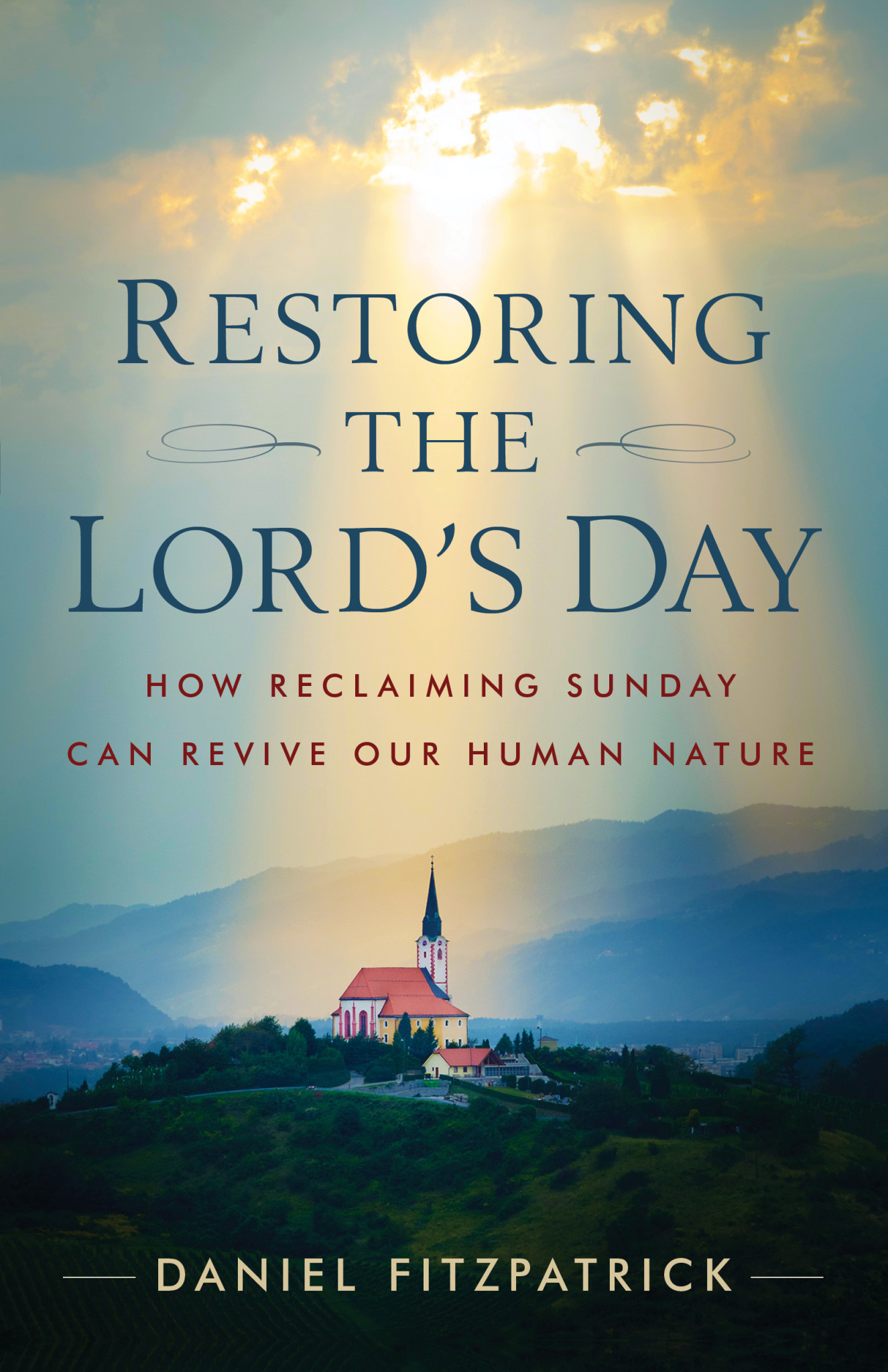 Restoring the Lord’s Day - How Reclaiming Sunday Can Revive Our Human ...