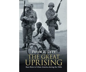 The Great Uprising: Race Riots in Urban America during the 1960s ...
