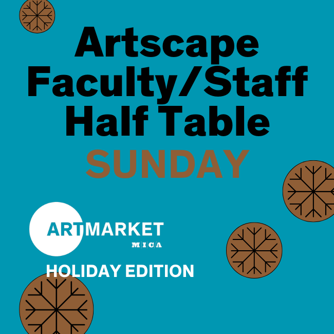 Artscape Faculty/Staff Sunday Art Market x Holiday Edition 2024 - Half Table - MICA Store