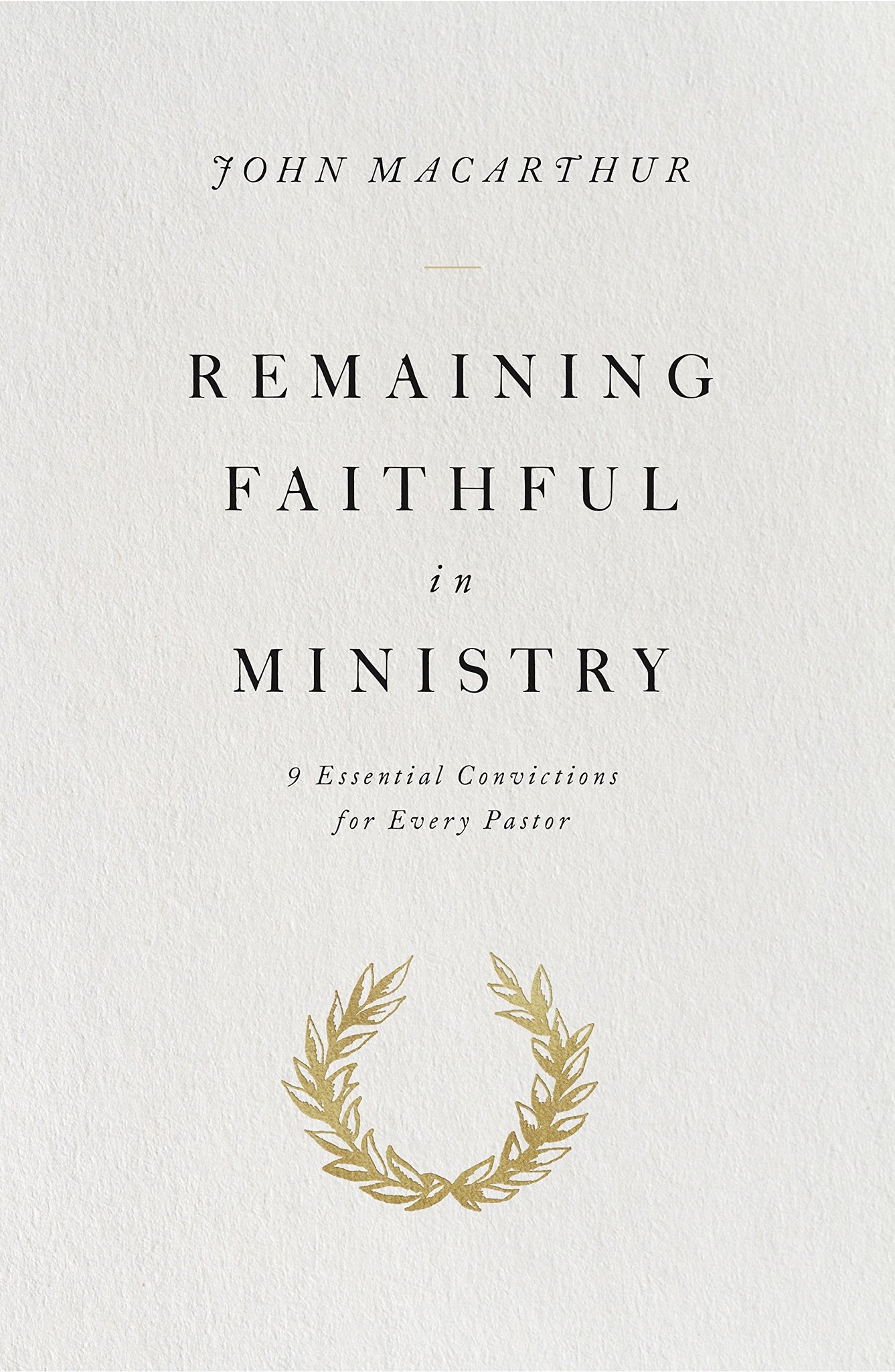 Remaining Faithful in Ministry: 9 Essential Convic - Grace Books