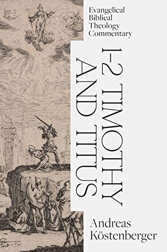1–2 Timothy and Titus, Evangelical Biblical Theology Commentary (EBTC ...