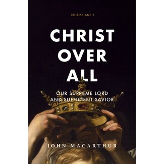 Christ Over All: Our Supreme Lord and Sufficient Savior - Grace Books