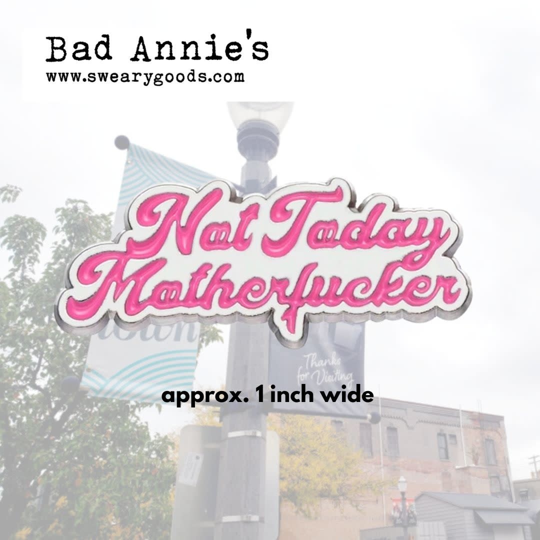 Pin - Not Today, Motherfucker - Bad Annies