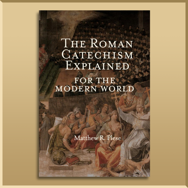 The Roman Catechism Explained for the Modern World - Biretta Books