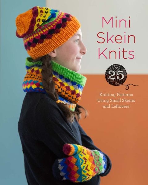 Mini Skein Knits: 25 Knitting Patterns Using Small Skeins and Leftovers ...