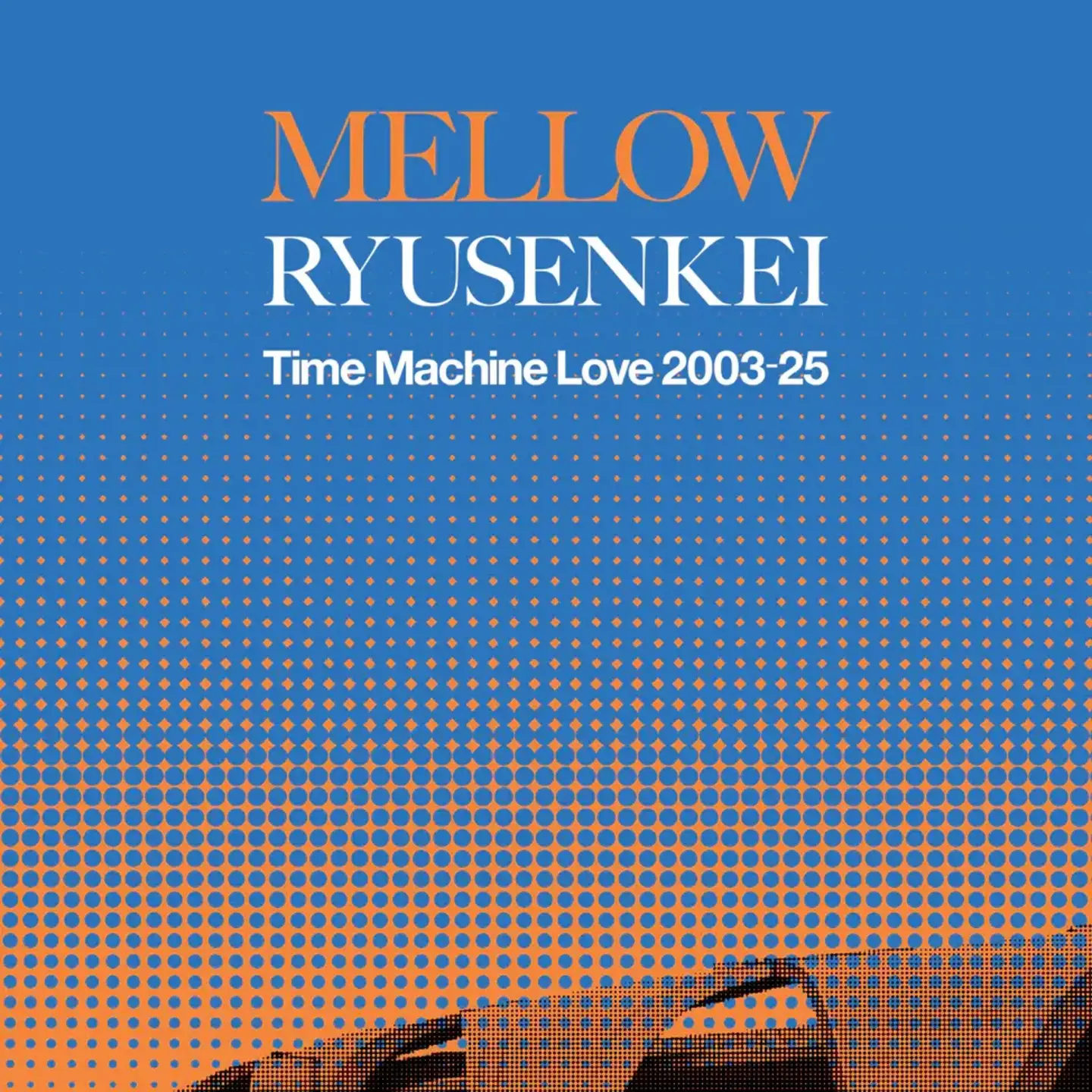 RYUSENKEI - MELLOW RYUSENKEI: Time Machine Love 2003-25 LP - Sweat Records