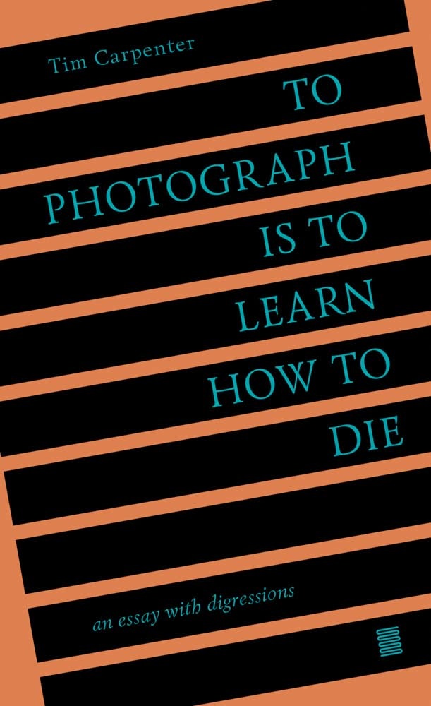 Tim Carpenter: To Photograph is to Learn How to Die - International ...