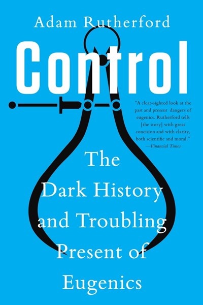 Control : The Dark History and Troubling Present of Eugenics by Adam ...
