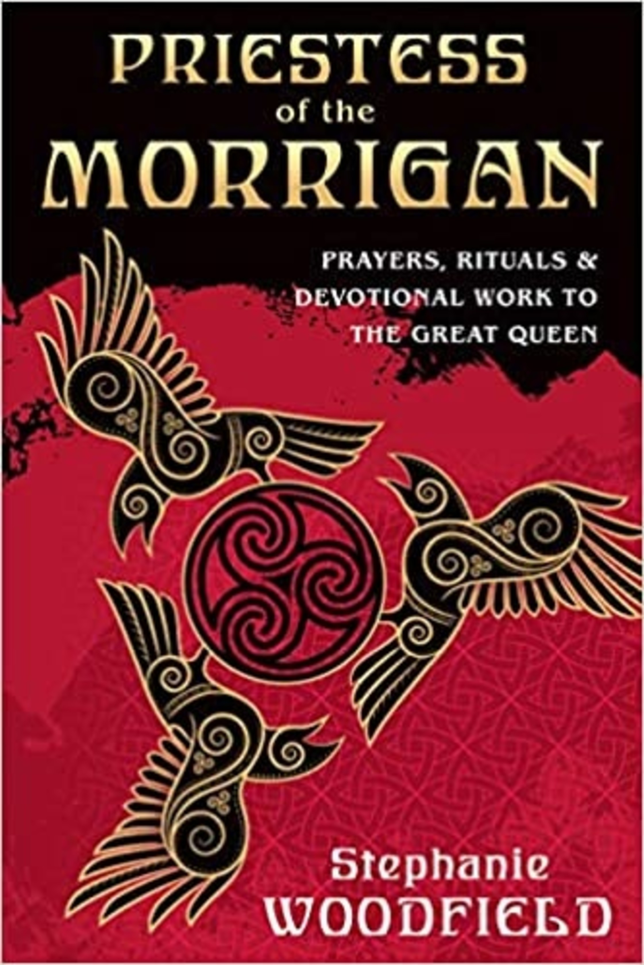 Priestess of the Morrigan: Prayers, Rituals & Devotional Work to the ...