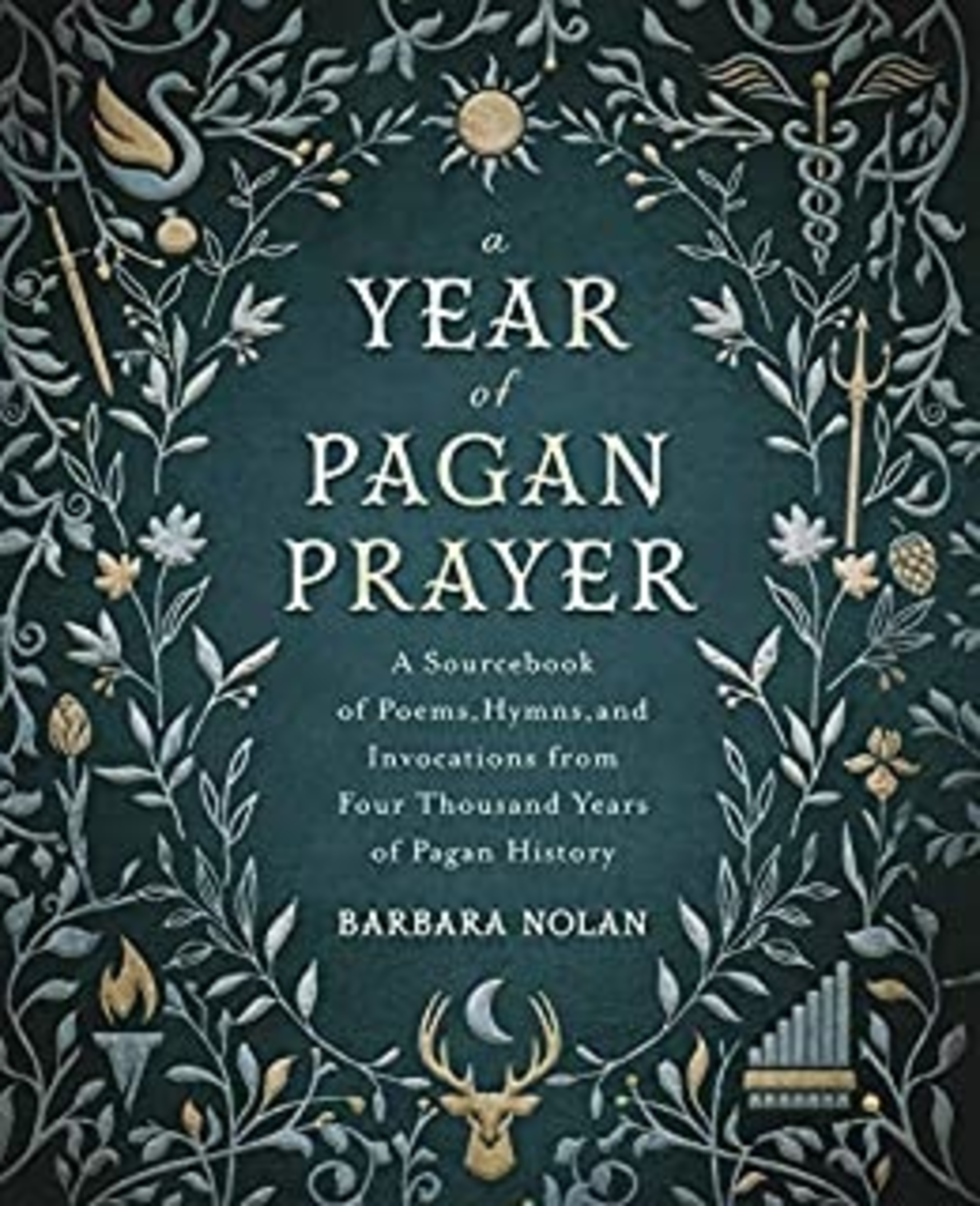 A Year of Pagan Prayers: A Sourcebook of Poems, Hymns, and Invocations ...