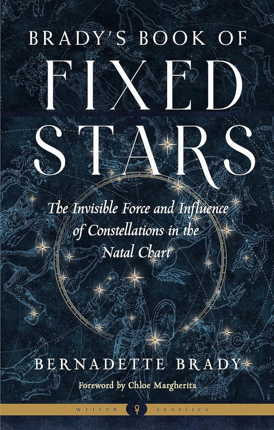 Brady's Book of Fixed Stars: The Invisible Force and Influence of Constellations in the Natal ...