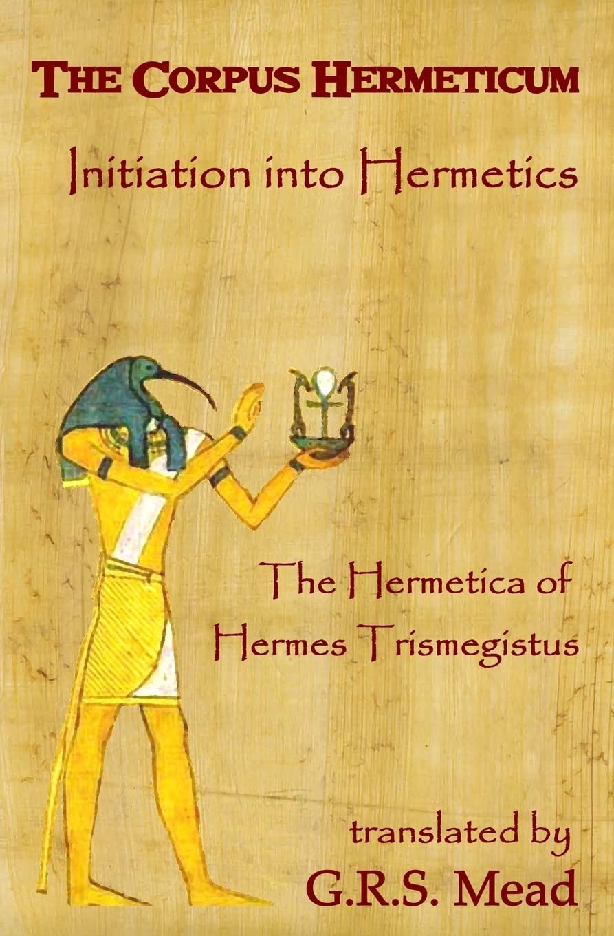 The Corpus Hermeticum: Initiation into Hermetics, The Hermetica of ...