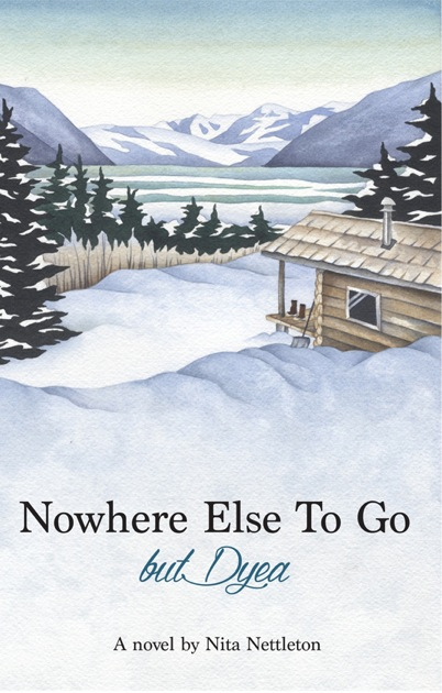 Lynn Canal Publishing Nowhere Else to Go but Dyea - Nettleton, Nita ...