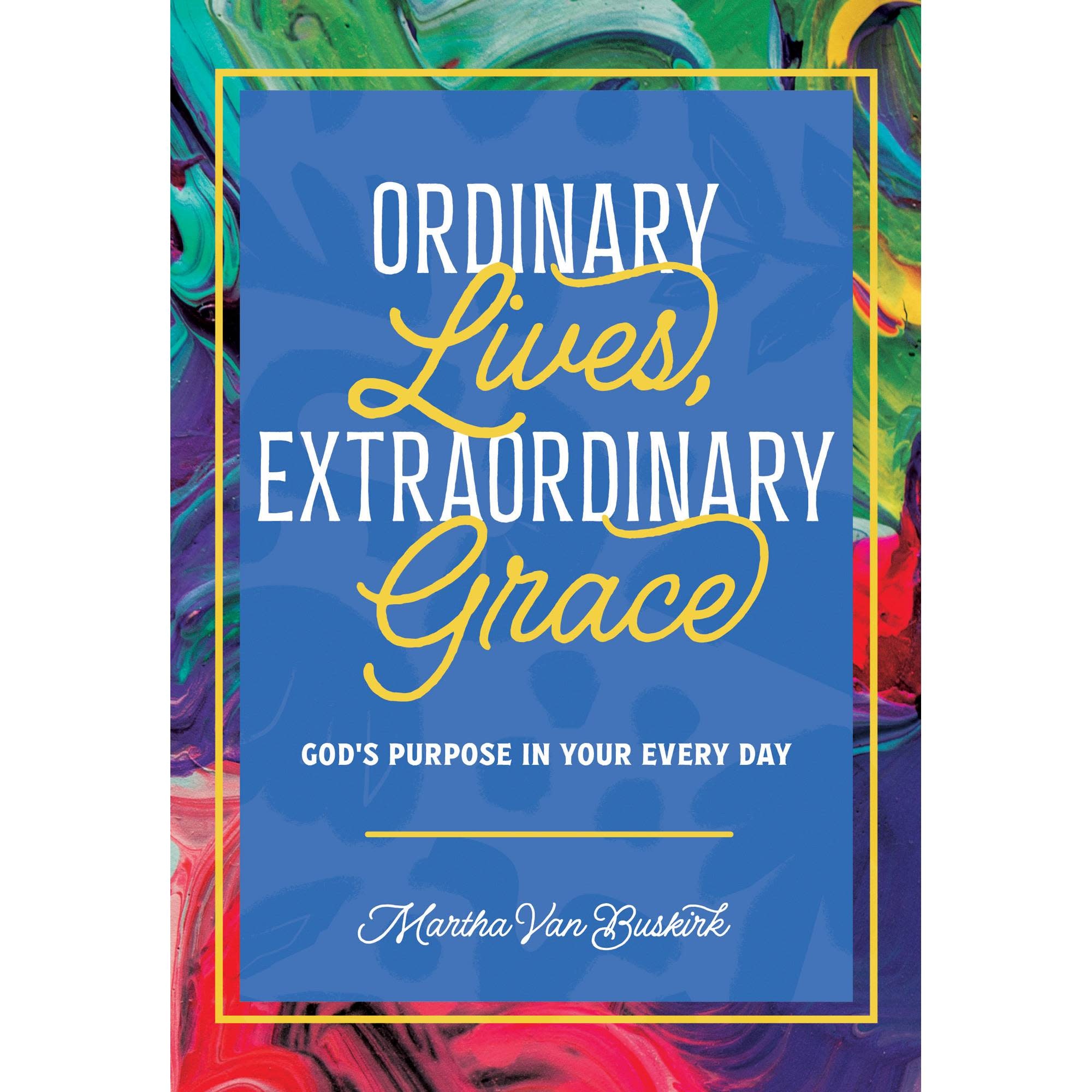 Ordinary Lives, Extraordinary Grace: God's Purpose in Your Every Day ...
