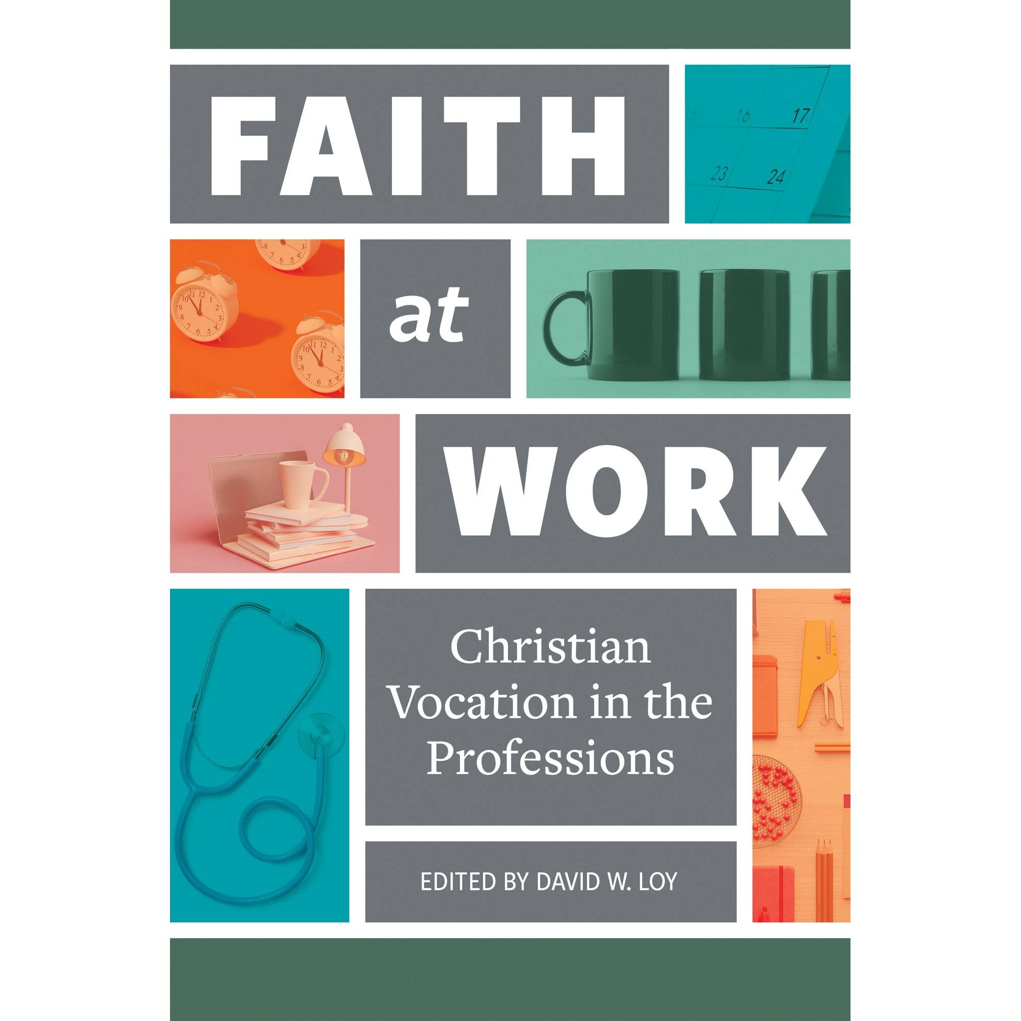 Faith at Work: Christian Vocation in the Professions - Bethany Lutheran ...