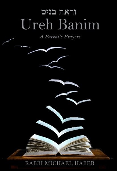 Rabbi Michael Haber Ureh Banim - A Parent's Prayers - My Sefer