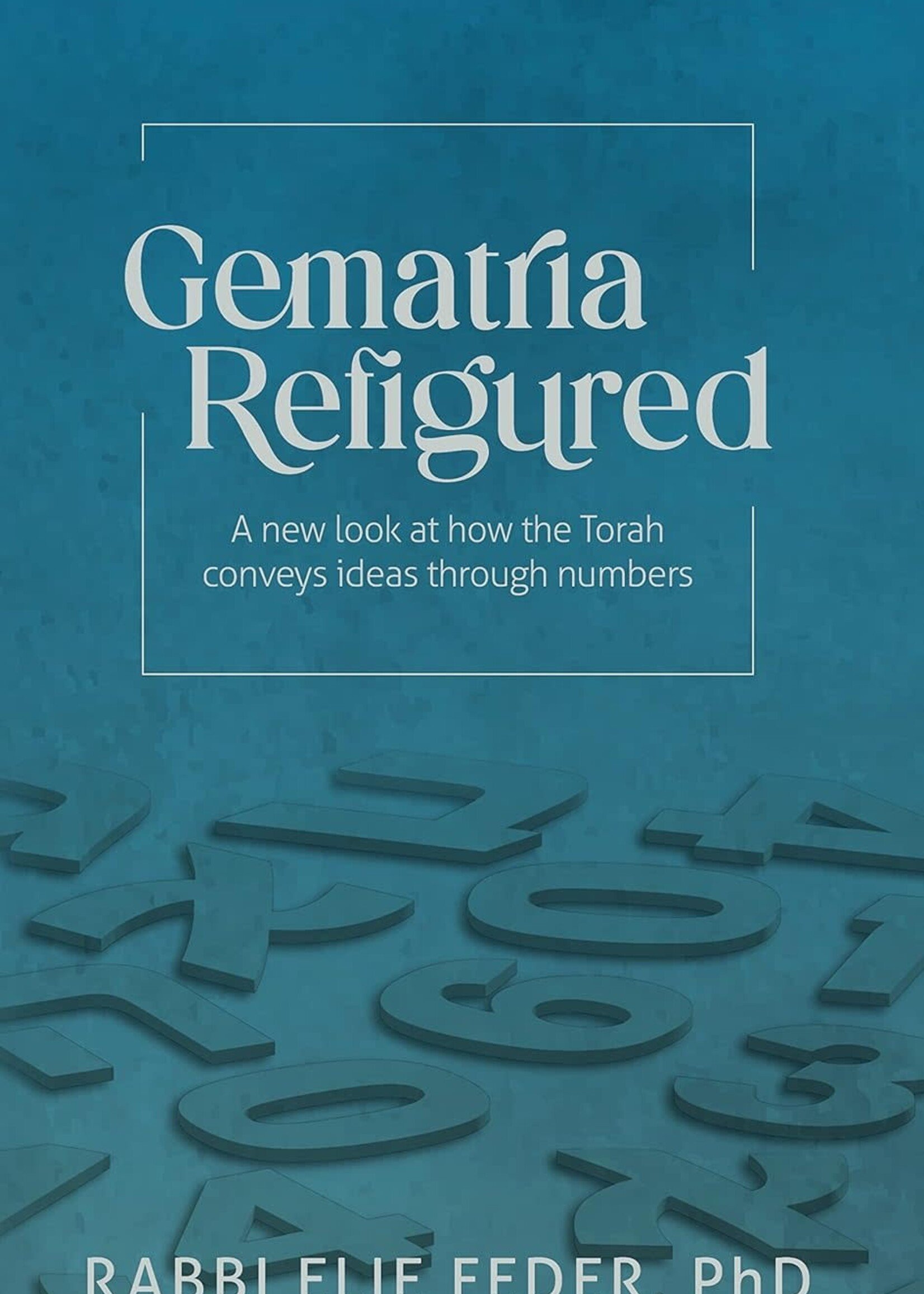 Gematria Refigured: A New Look At How The Torah Conveys Ideas Through ...