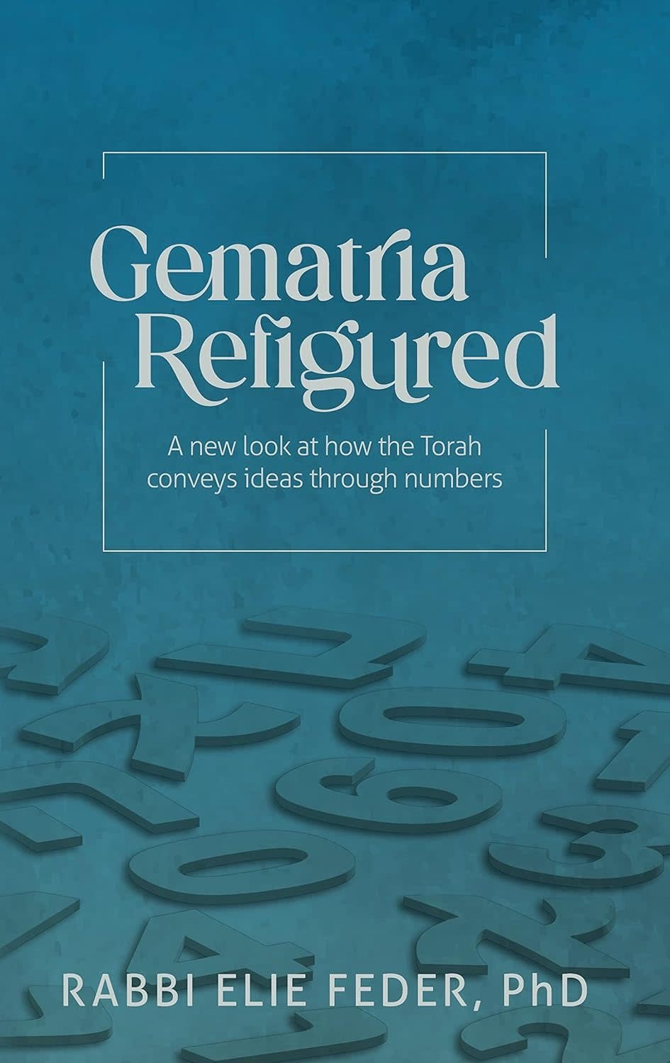 Gematria Refigured: A New Look At How The Torah Conveys Ideas Through ...