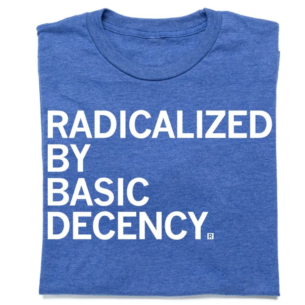 Radicalized By Basic Decency T Shirt Peepa S