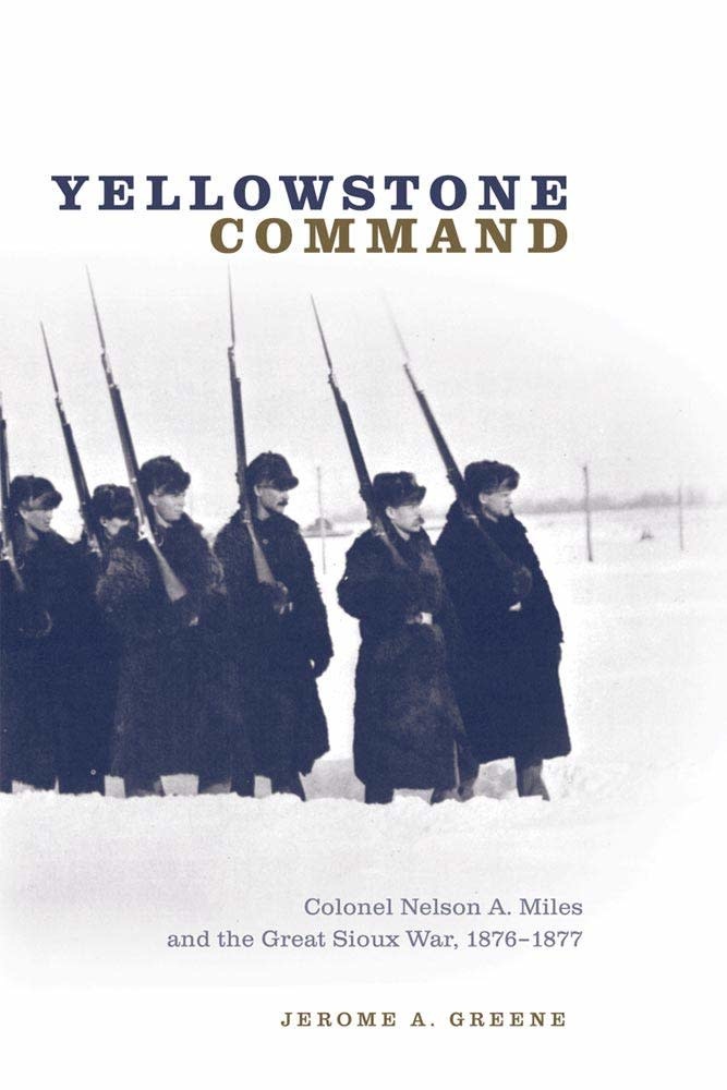 Yellowstone Command: Colonel Nelson A. Miles and the Great Sioux War ...