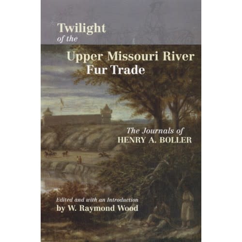 Twilight of the Upper Missouri River Fur Trade: The Journals of Henry A ...