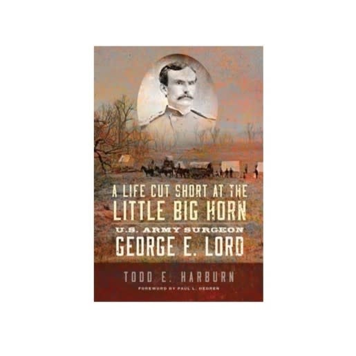 A Life Cut Short at the Little Big Horn: U.S. Army Surgeon George E ...